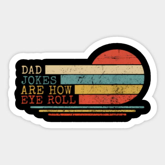 Dad Jokes Are How Eye Roll - Funny Dad Jokes - Sticker | TeePublic