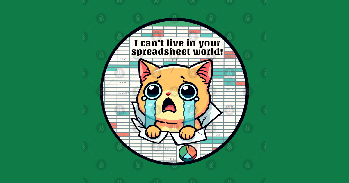 I Can’t Live In Your Spreadsheet World Cat - Funny - T-Shirt | TeePublic