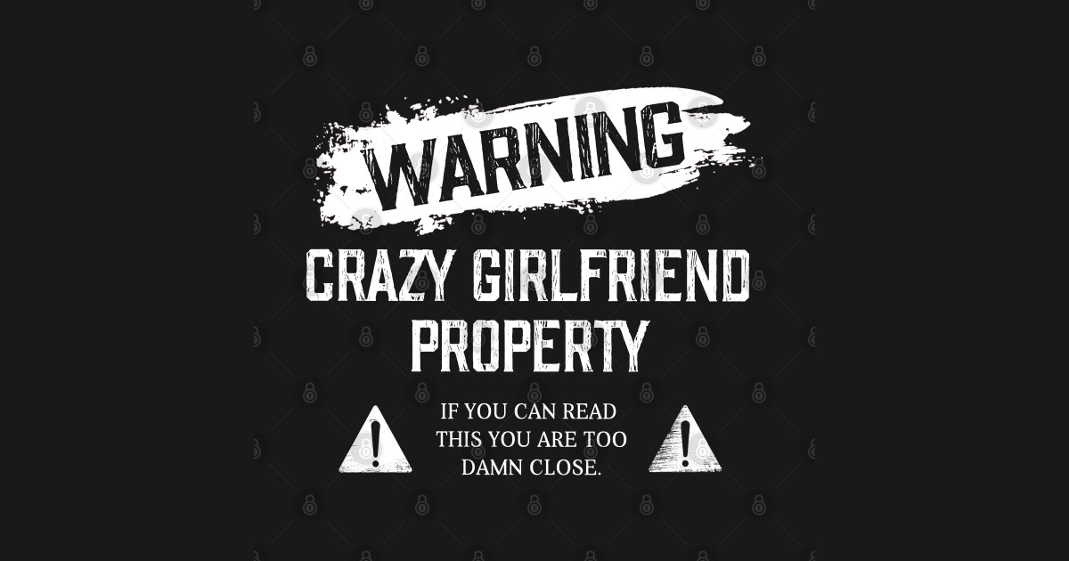 Funny Boyfriend Warning Crazy Girlfriend Property - Funny Boyfriend - T ...