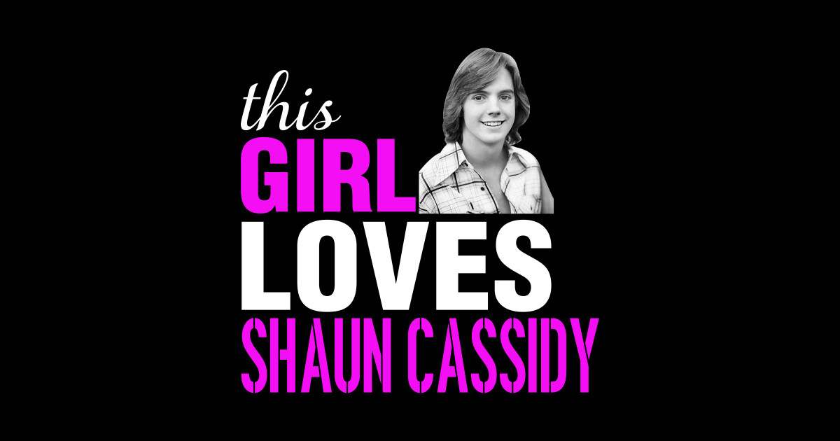 Shaun Cassidy Girl This Girl Loves Shaun Cassidy - Shaun Cassidy ...