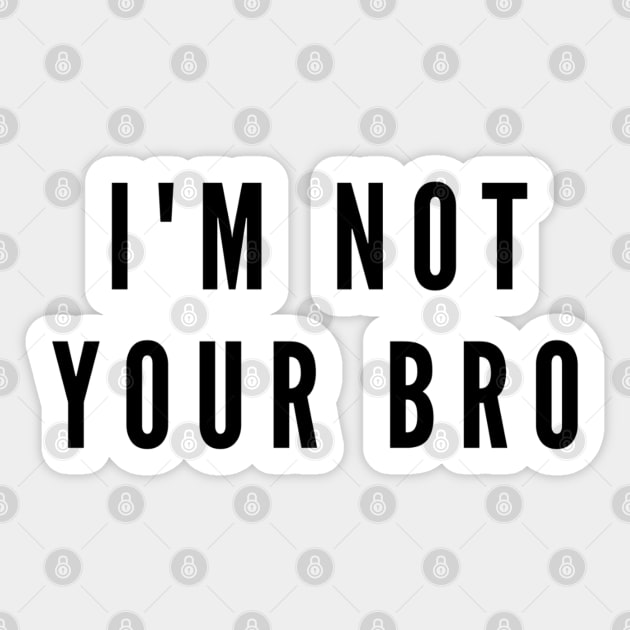 I'm not your bro - Im Not Your Brah - Sticker | TeePublic