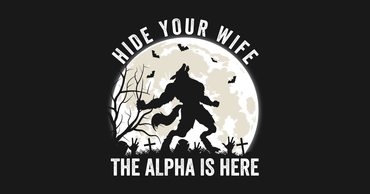 Hide Your Wife The Alpha Is Here Cringe Alpha Wolf Meme Funny Werewolf ...