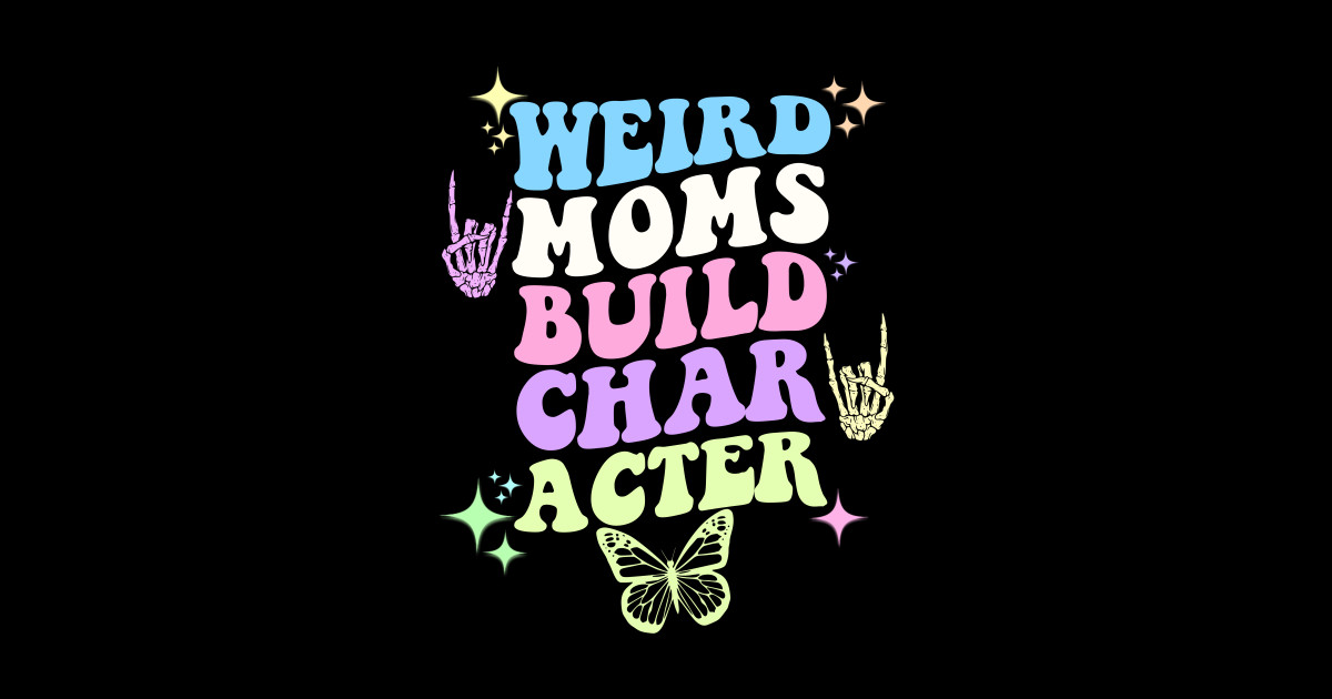 Weird moms build character - Weird Moms Build Character - Sticker ...