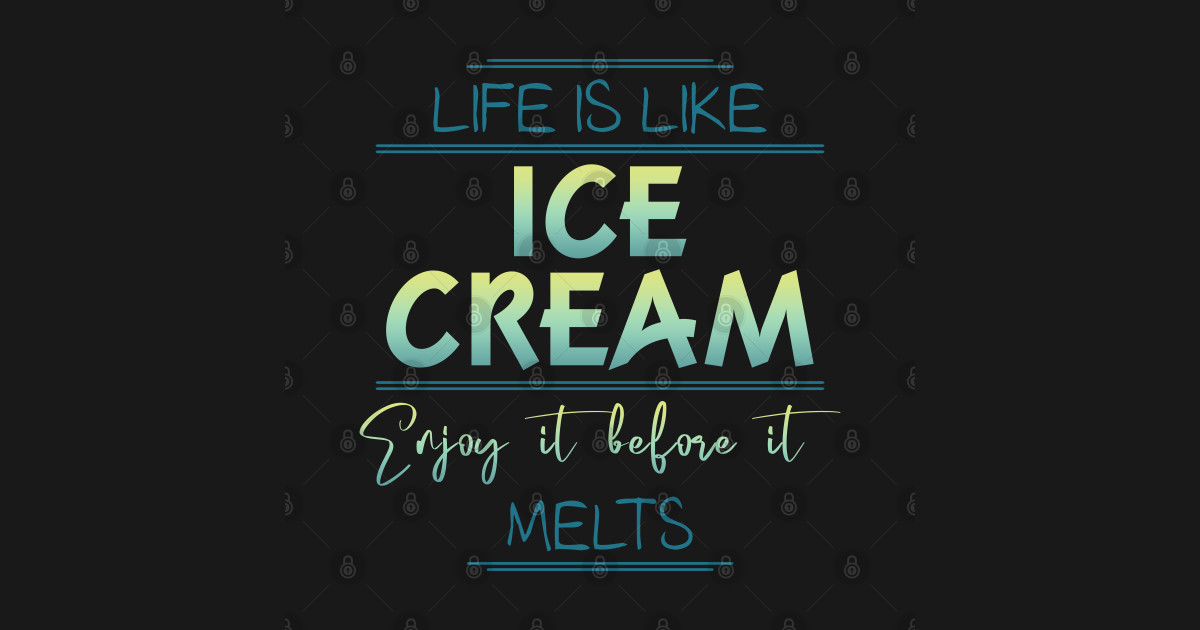 Life Is Like Ice Cream Enjoy It Before It Melts - Inspirational Quote ...