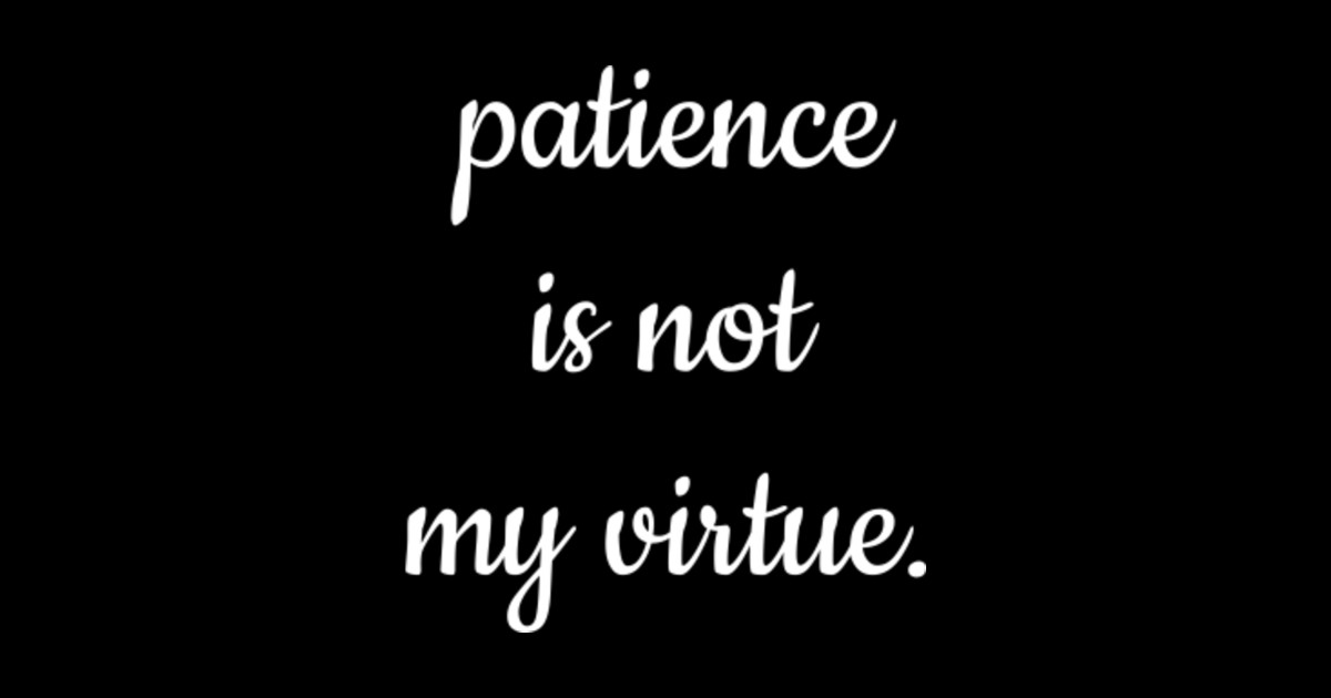 Patience is not my virtue - Patience Is A Virtue - Sticker | TeePublic