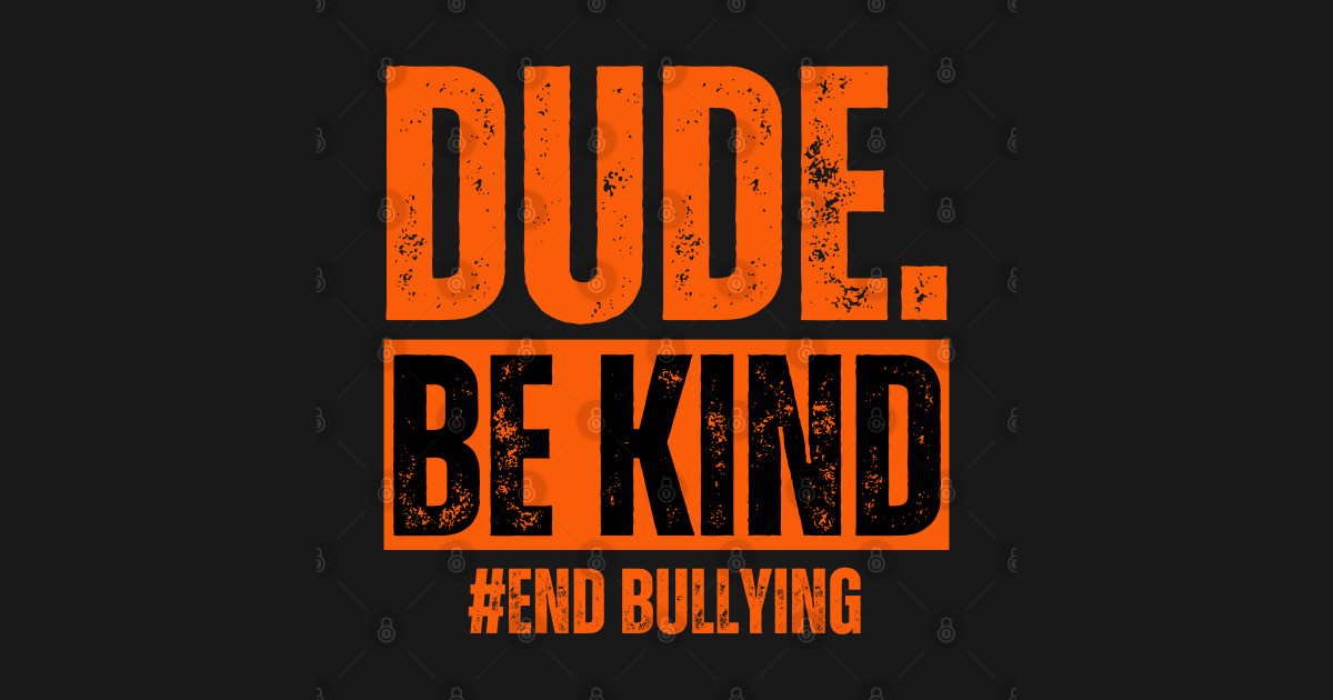 Dude be Kind Stop Bullying - Kindness - T-Shirt | TeePublic