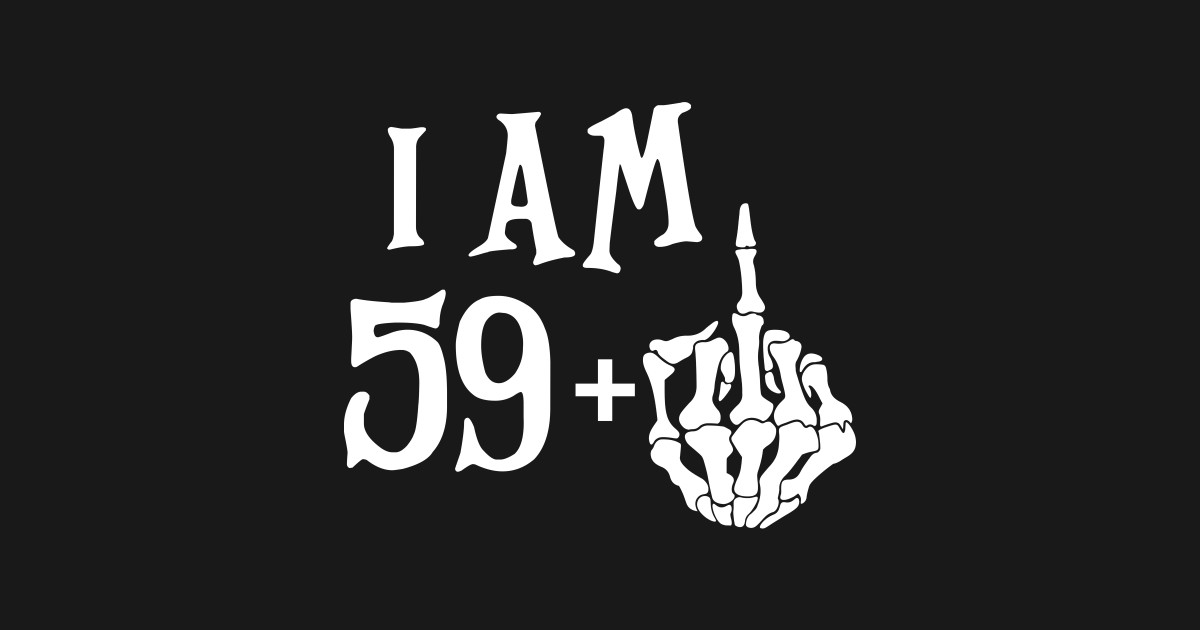 I Am 59 Plus 1 Middle Finger Skeleton 60th Birthday - I Am 59 Plus 1 ...