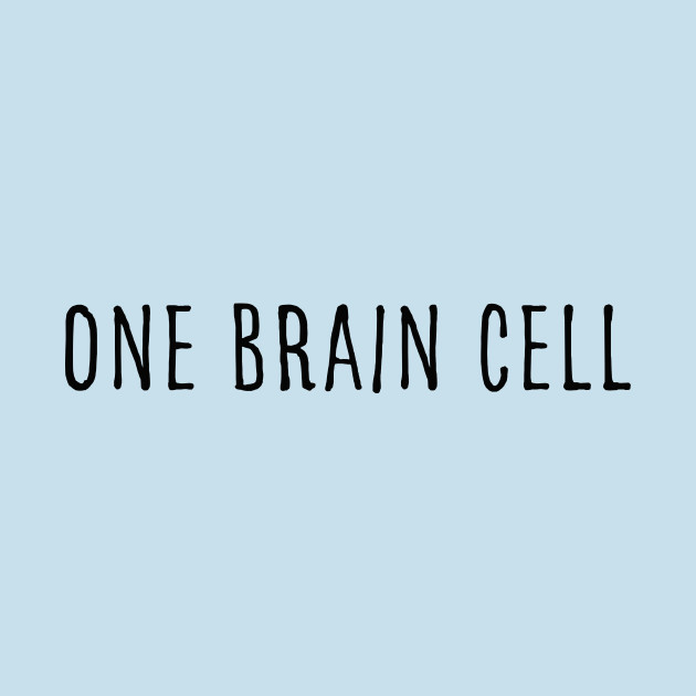 One brain cell - One Brain Cell - T-Shirt sold by Charles Robinson ...