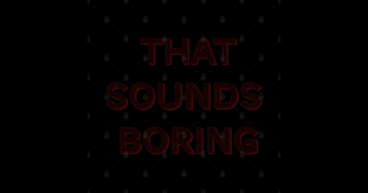 That Sounds Boring - That Sounds Boring - Sticker | TeePublic