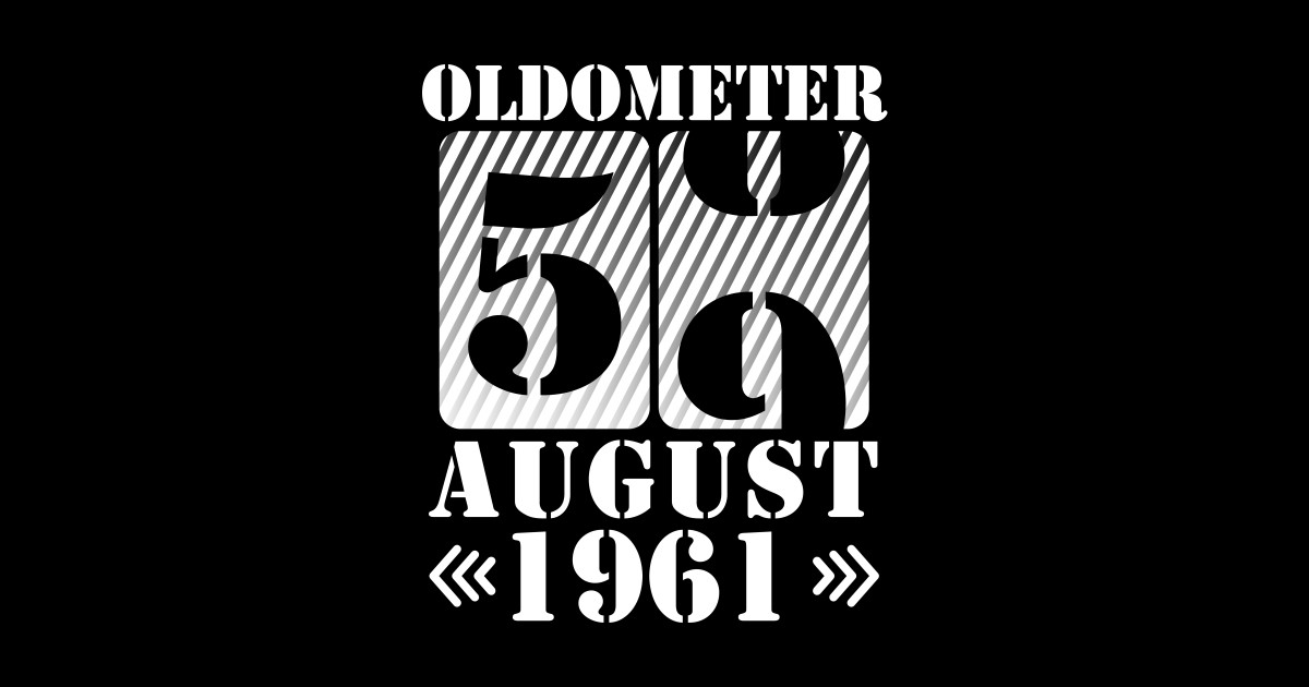 Oldometer 59 Years Old Was Born In August 1961 Happy Birthday To Me You ...
