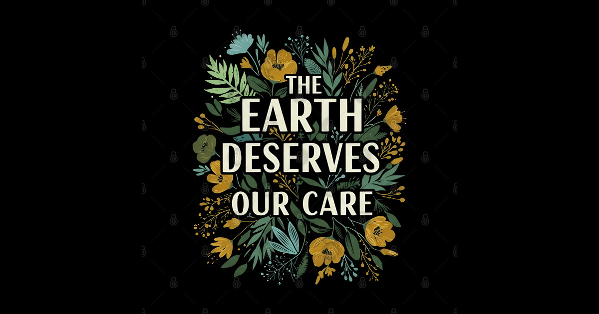 The Earth Deserves Our Care. - The Earth Deserves Our Care - Sticker ...