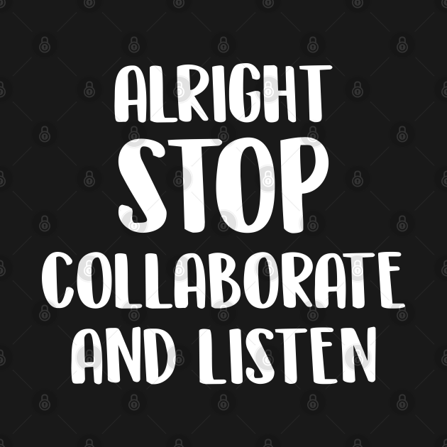 Alright stop collaborate and listen - Stop Collaborate And Listen - T ...