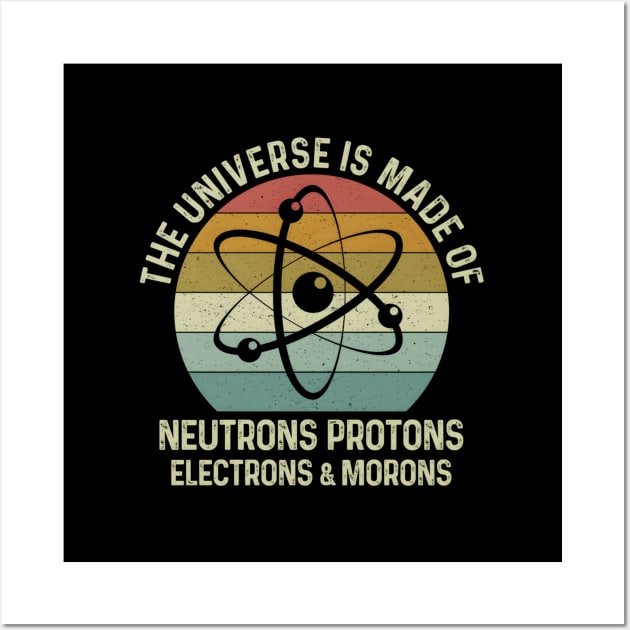 The Universe Is Made Of Protons Neutrons Electron And Morons - Atomic ...