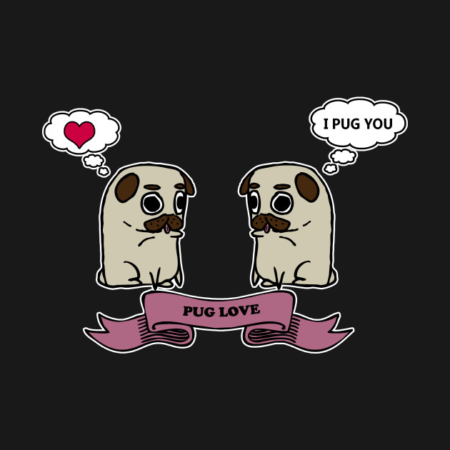 I Pug You - Pug - T-Shirt | TeePublic