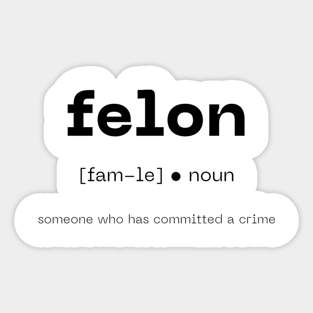 I'm Voting for The Convicted Felon - Felon - Sticker | TeePublic