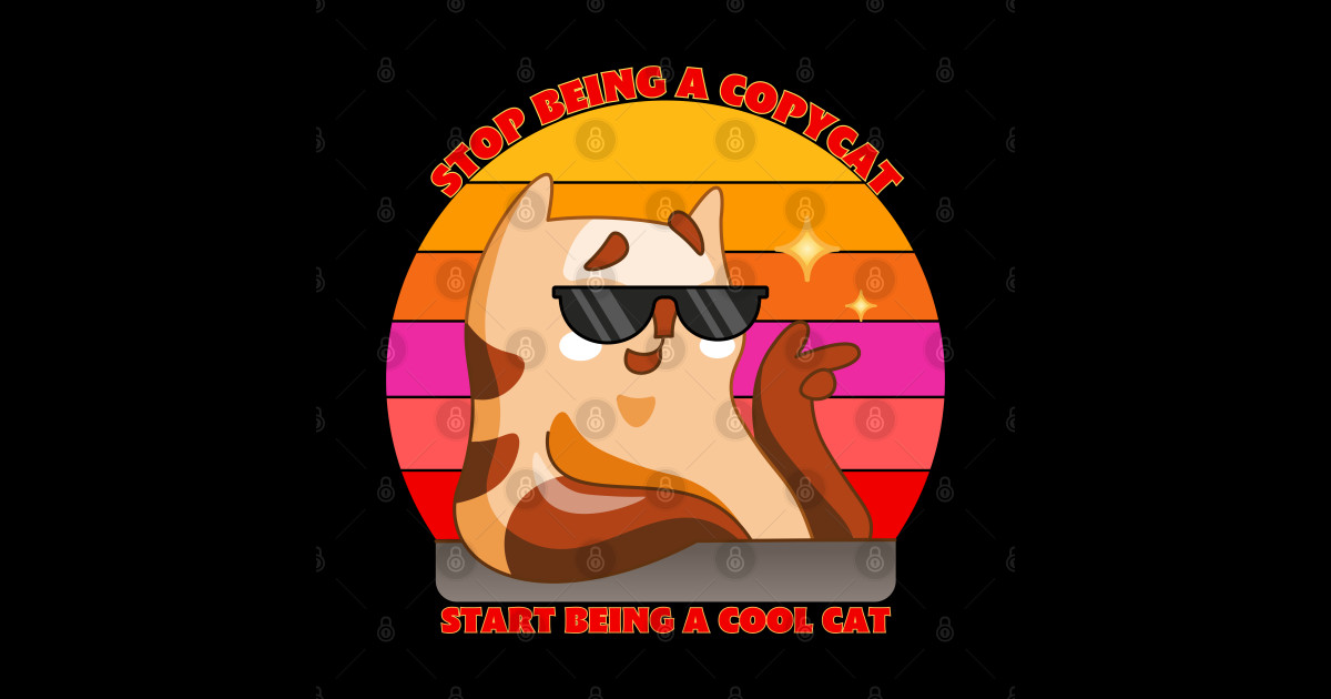 stop being a copycat start being a cool cat - Stop Copying Me Funny ...
