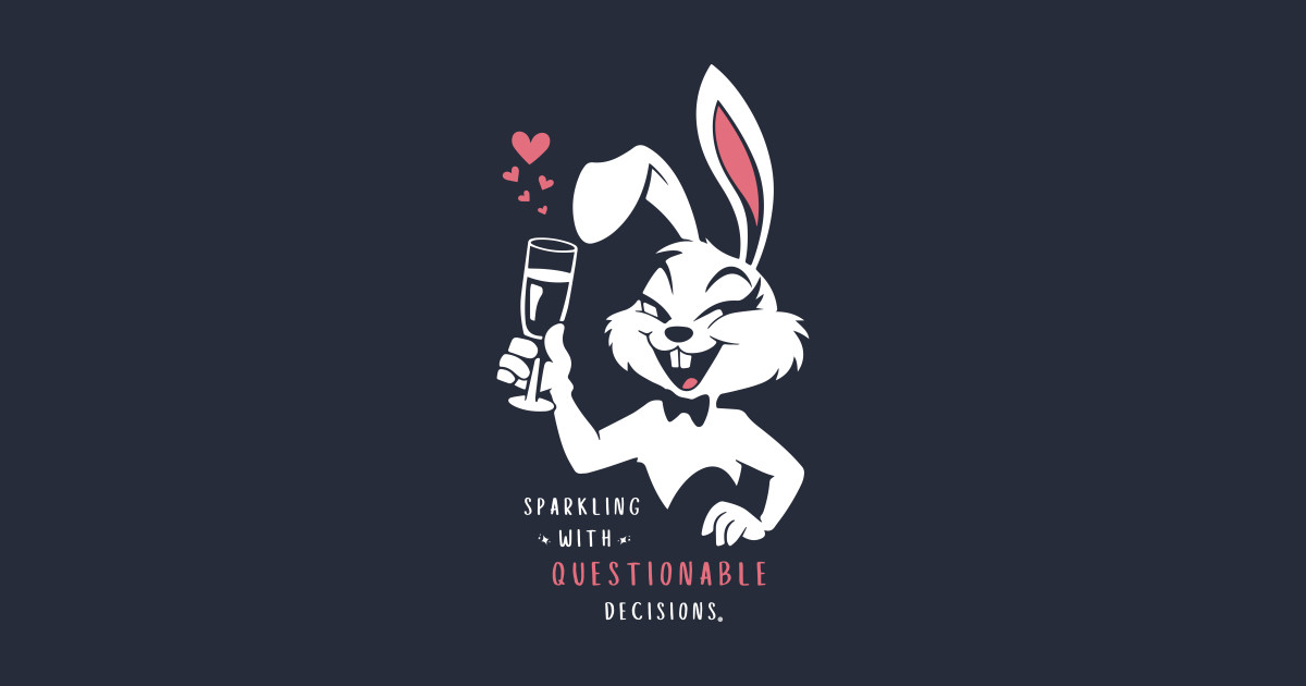 Sparkling with Questionable Decisions - Sassy Rabbit with Champagne ...