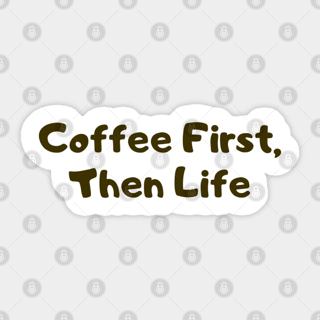 Coffee First, Then Life , funny quotes - Coffee Funny - Sticker | TeePublic