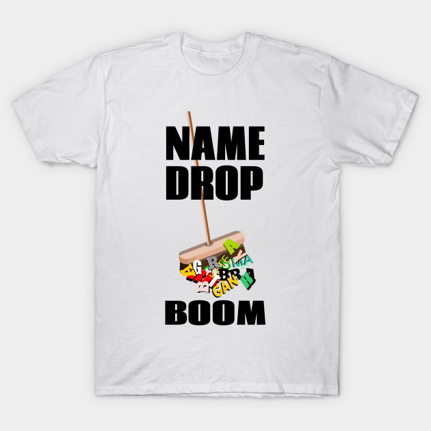 Name dropper - Name Drop - T-Shirt | TeePublic