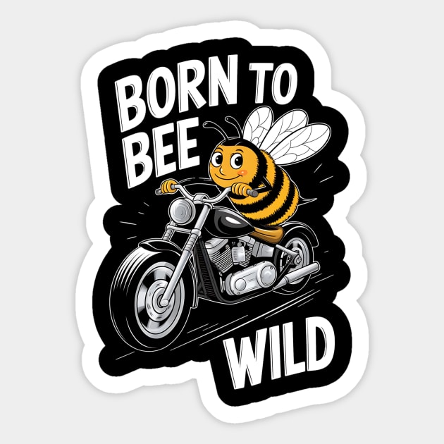 Born To Bee Wild - Born To Bee Wild - Sticker | TeePublic