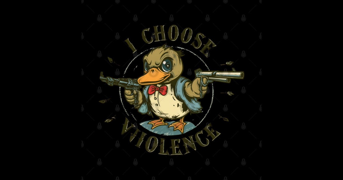 I choose Violence Duck Design - I Choose Violence - Posters and Art ...