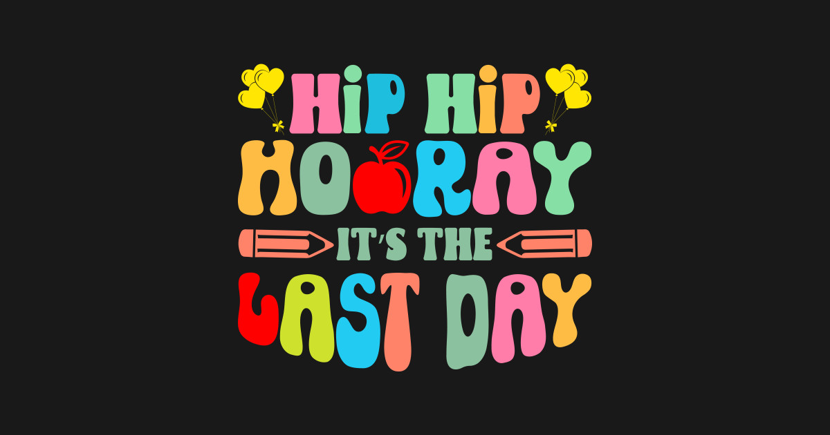 Hip Hip Hooray Its The Last Day of School Teacher Summer - Hip Hip ...