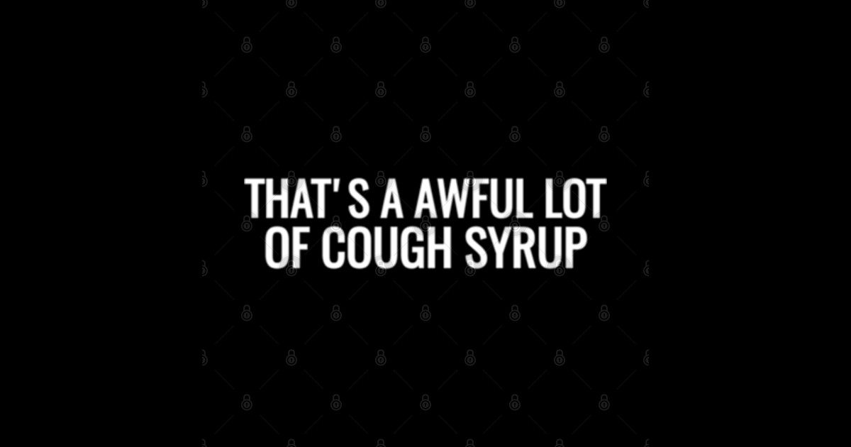 T's A Awful Lot Of Cough Syrup - Cough Syrup - Sticker | TeePublic