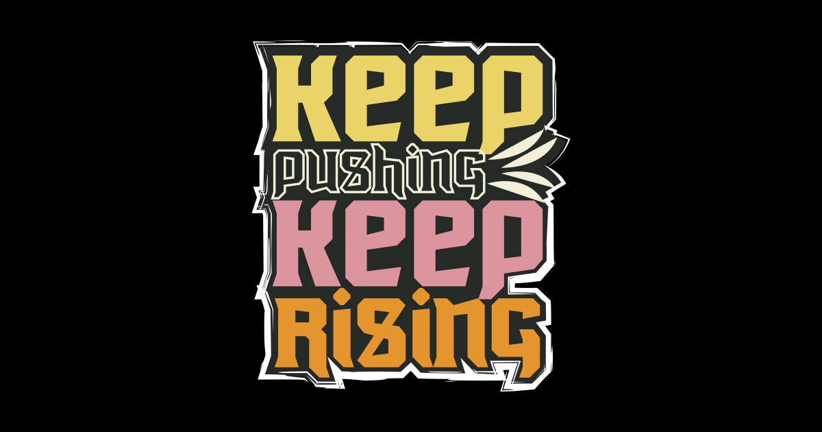 Keep Pushing Keep Rising - Motivation - Sticker | TeePublic