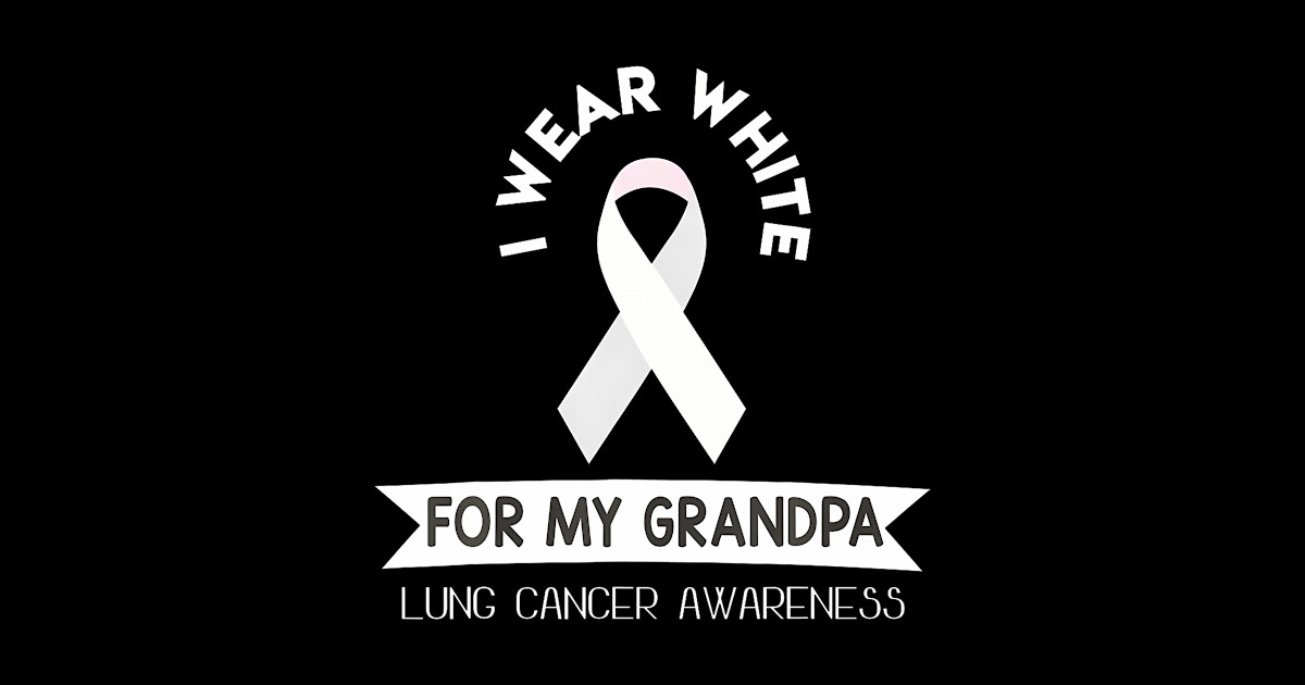 Grandpa Lung Cancer White Ribbon Awareness Month - Grandpa Lung Cancer ...