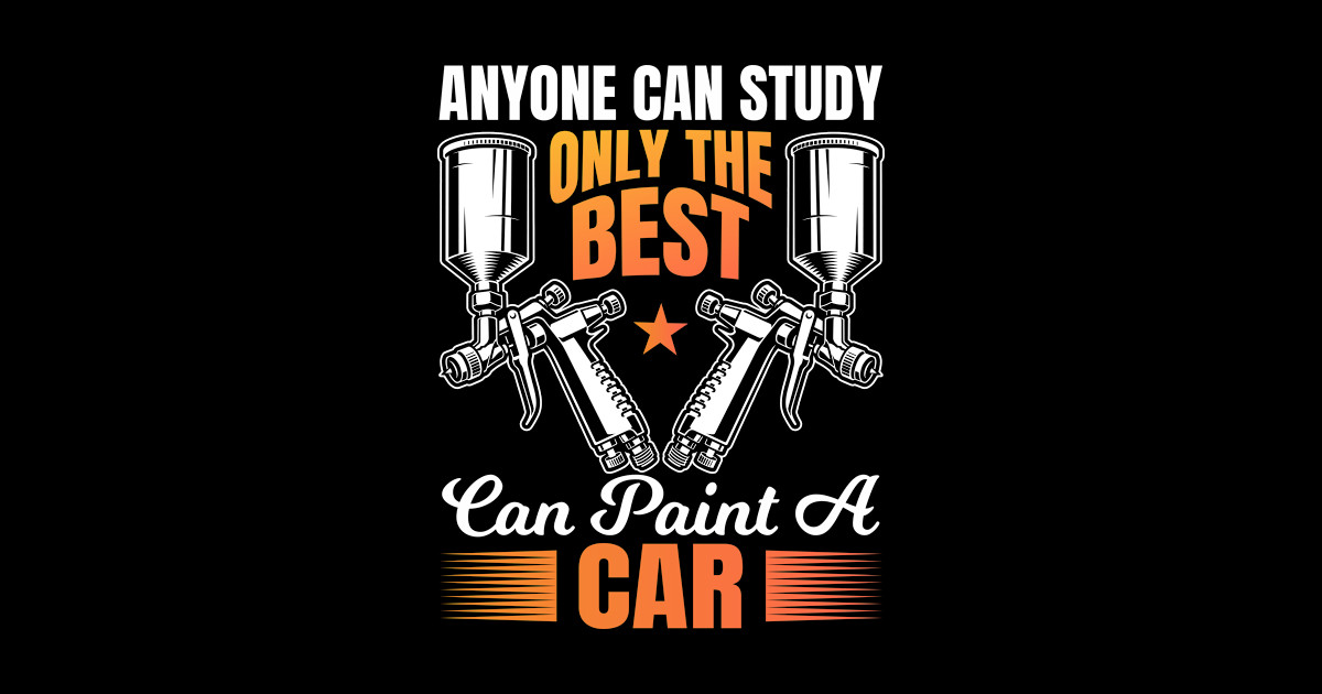 Anyone Can Study Only the Best Can Paint A Car Funny - Auto Body ...