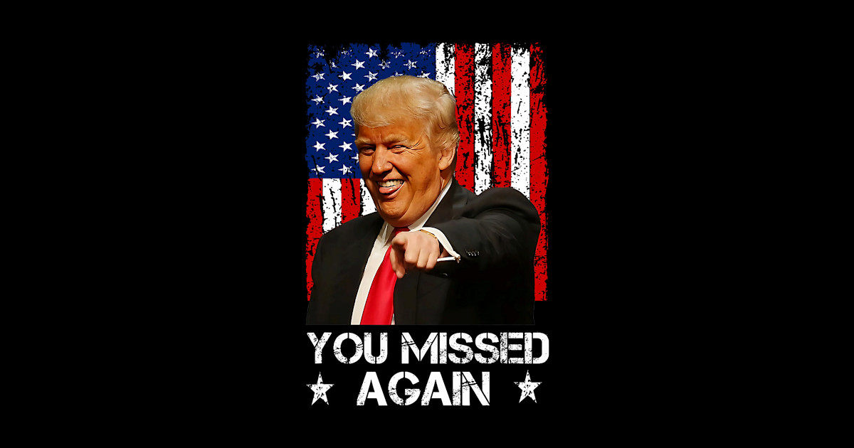 You Missed Again Trump 2024 USA Flag - You Missed Again Trump 2024 Usa ...
