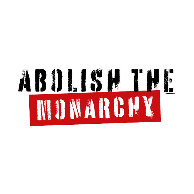 Abolish The Monarchy Abolish The Monarchy T Shirt Teepublic 