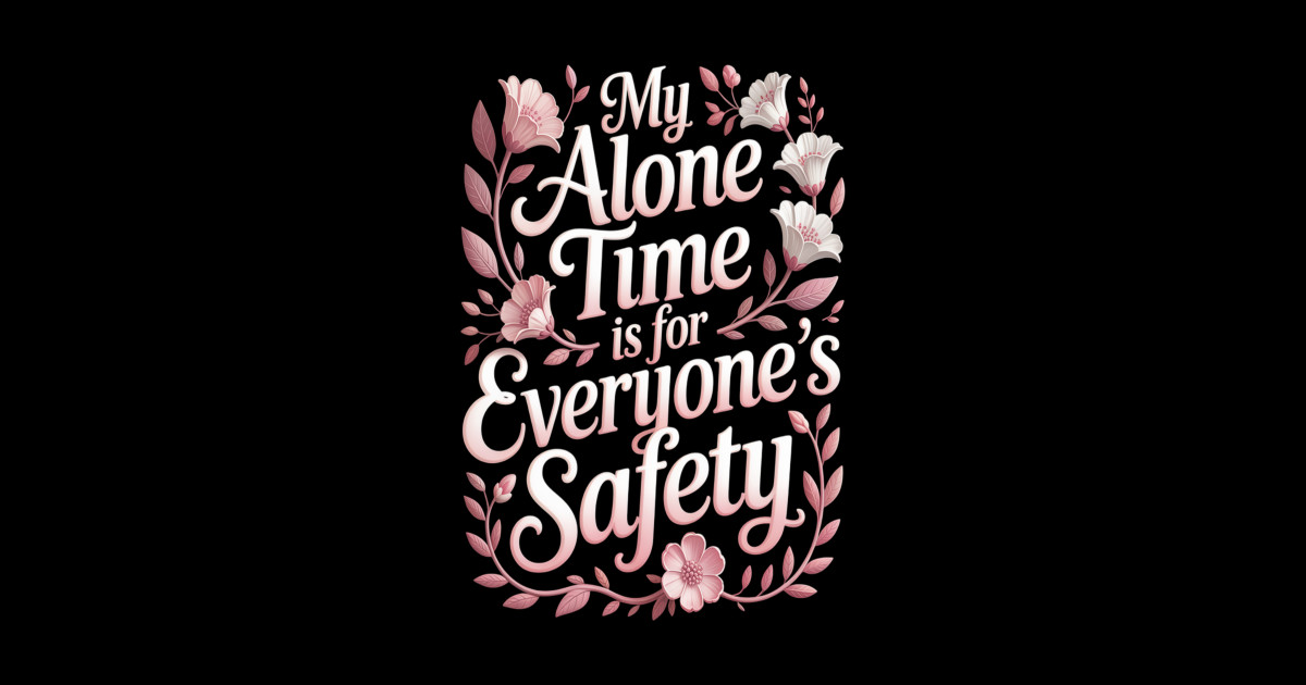My Alone Time Protects Us All - My Alone Time Protects Us All - Posters ...