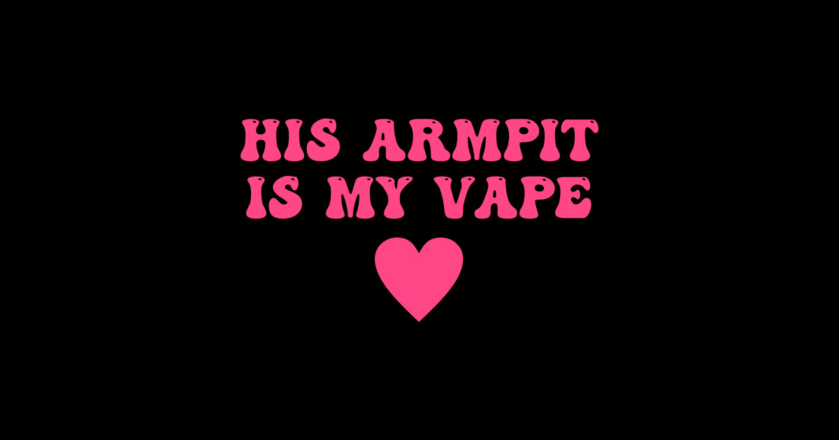His Armpit Is My Vape - Funny Slogan - Sticker | TeePublic