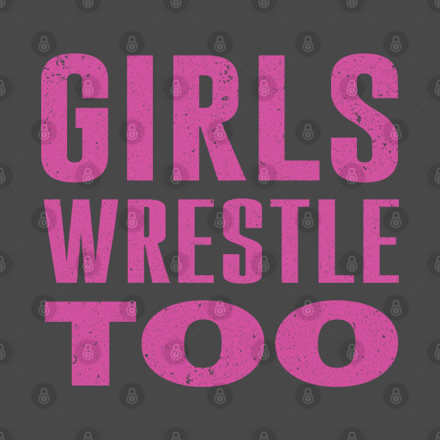 Girls Wrestle Too - Wrestling Girls - T-Shirt | TeePublic