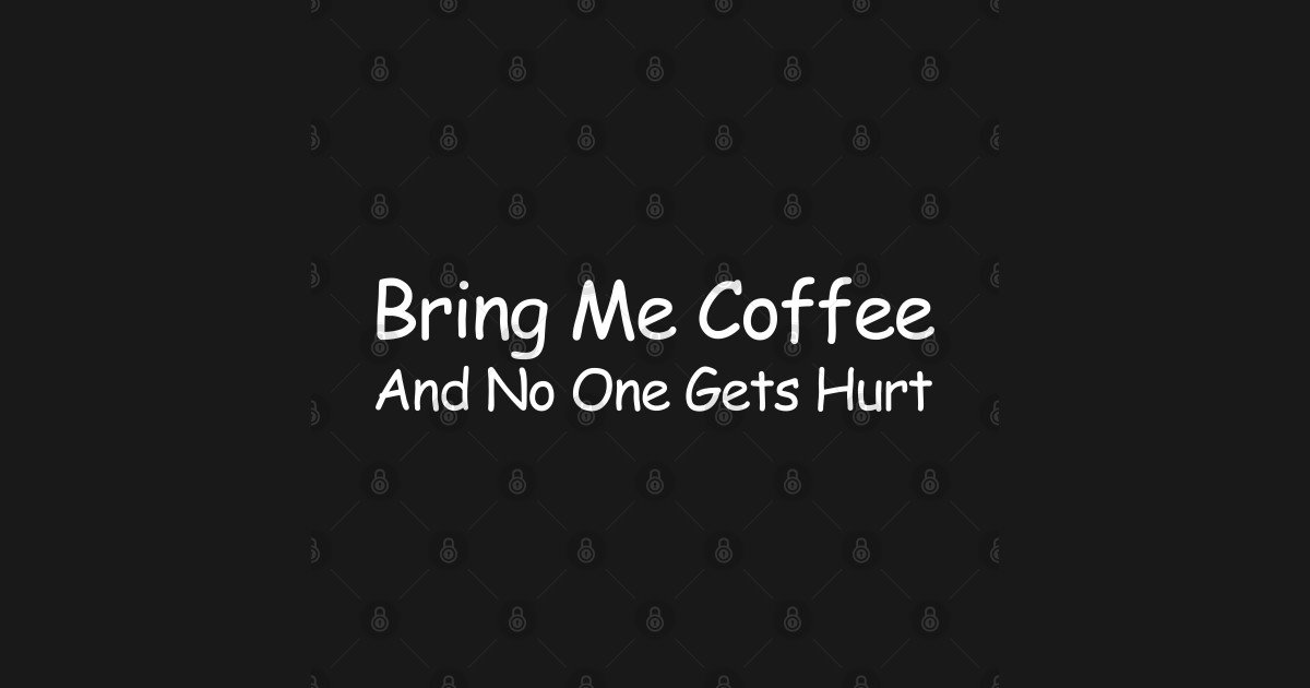 Bring Me Coffee And No One Gets Hurt - Bring Me Coffee And No One Gets ...
