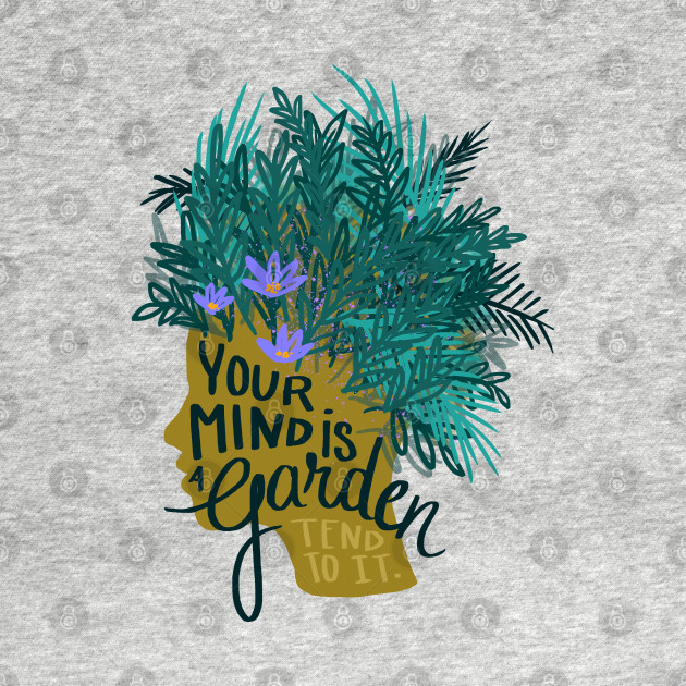 Your Mind is a Garden - Personal Growth - T-Shirt | TeePublic