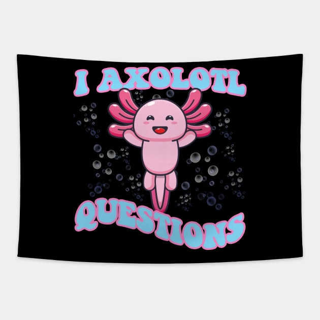 I Axolotl Questions Cute Axolotl - I Axolotl Questions - Tapestry ...