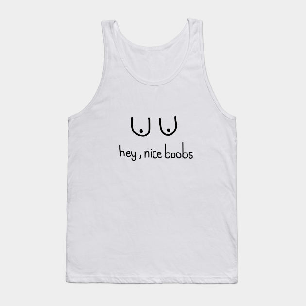 Hey, Nice Boobs - Boobs - Tank Top | TeePublic