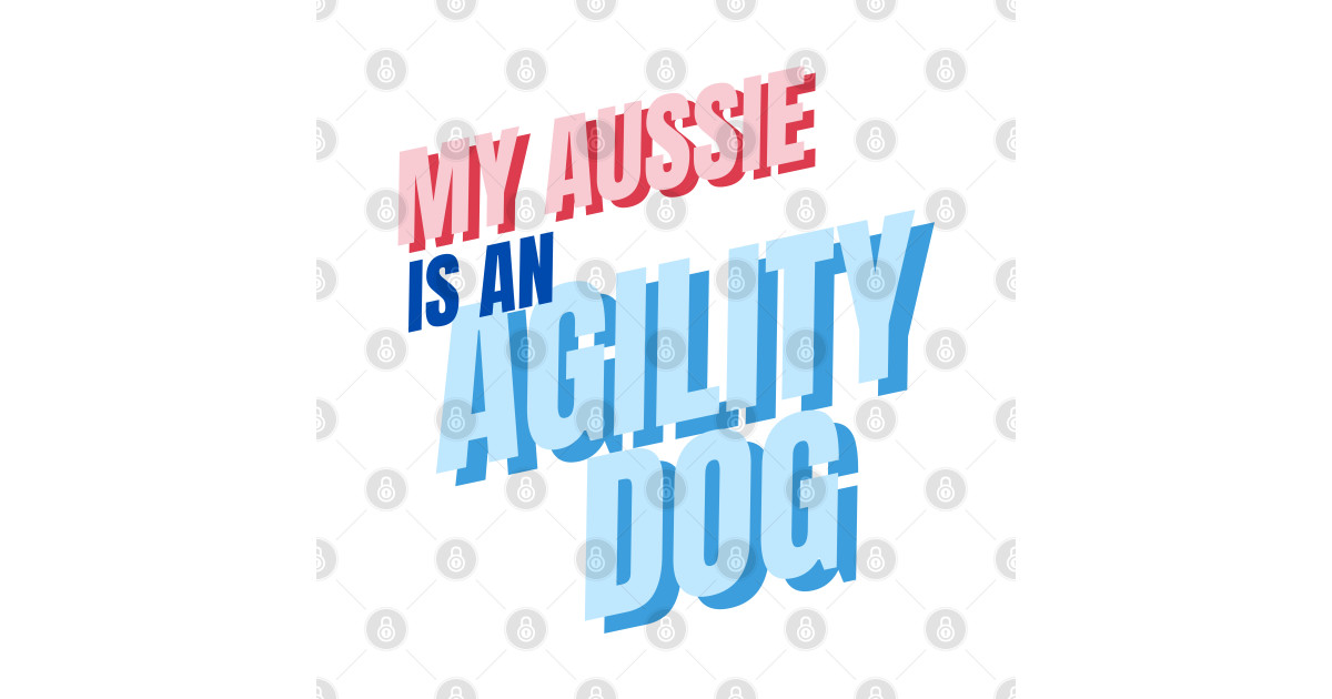 My aussie is an agility dog - Agility - T-Shirt | TeePublic