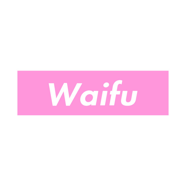 Waifu - Waifu - T-Shirt | TeePublic