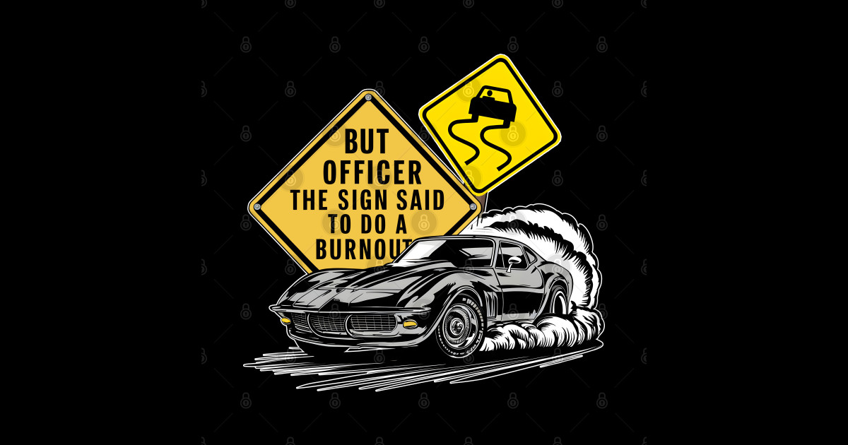 But officer the sign said to do a burnout two - But Officer The Sign ...