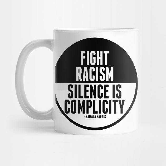 Fight Racism Silence is Complicity - Fight Racism - Mug | TeePublic