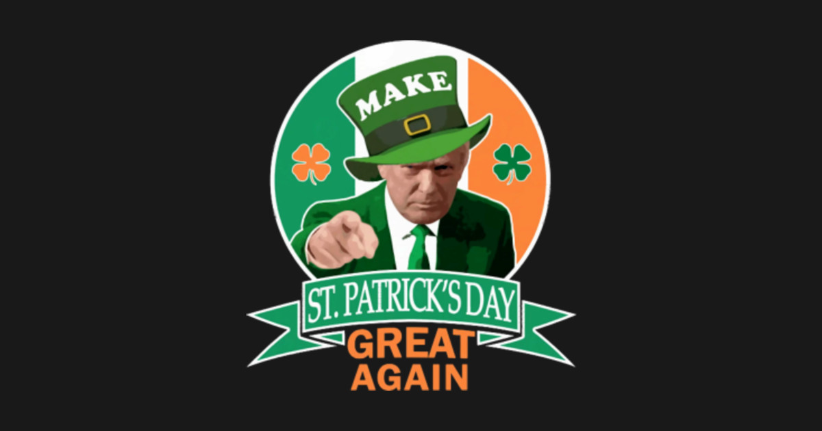 Make St. Patrick's Day Great Again Irish Donald Trump 2025 - Make St ...
