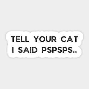 Tell Your Cat I Said Pspsps Meme Stickers for Sale | TeePublic