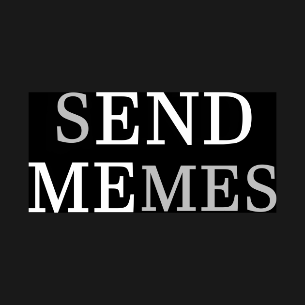 Send Memes (End Me) - Meme - T-Shirt | TeePublic