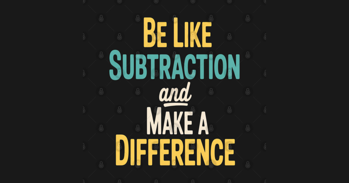 Be Like Subtraction and Make A Difference Math Teacher - Be Like Subtraction And Make A Differen ...