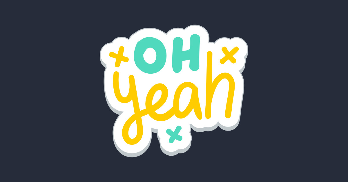 Oh Yeah - Sayings - Sticker | TeePublic