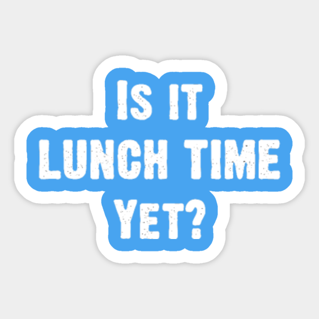 Is It Lunch Time Yet - Back To School - Sticker | TeePublic