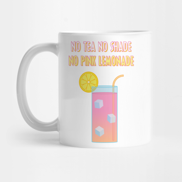 No Tea, No Shade, No Pink Lemonade - Rupauls Drag Race - Mug | TeePublic